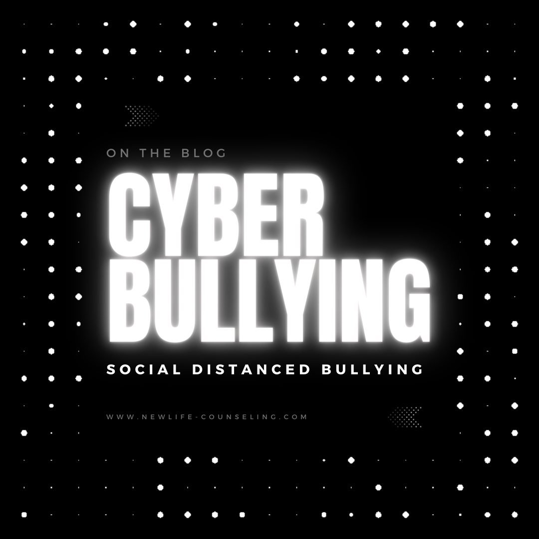 Cyberbullying: Social Distanced Bullying | New Life Counseling