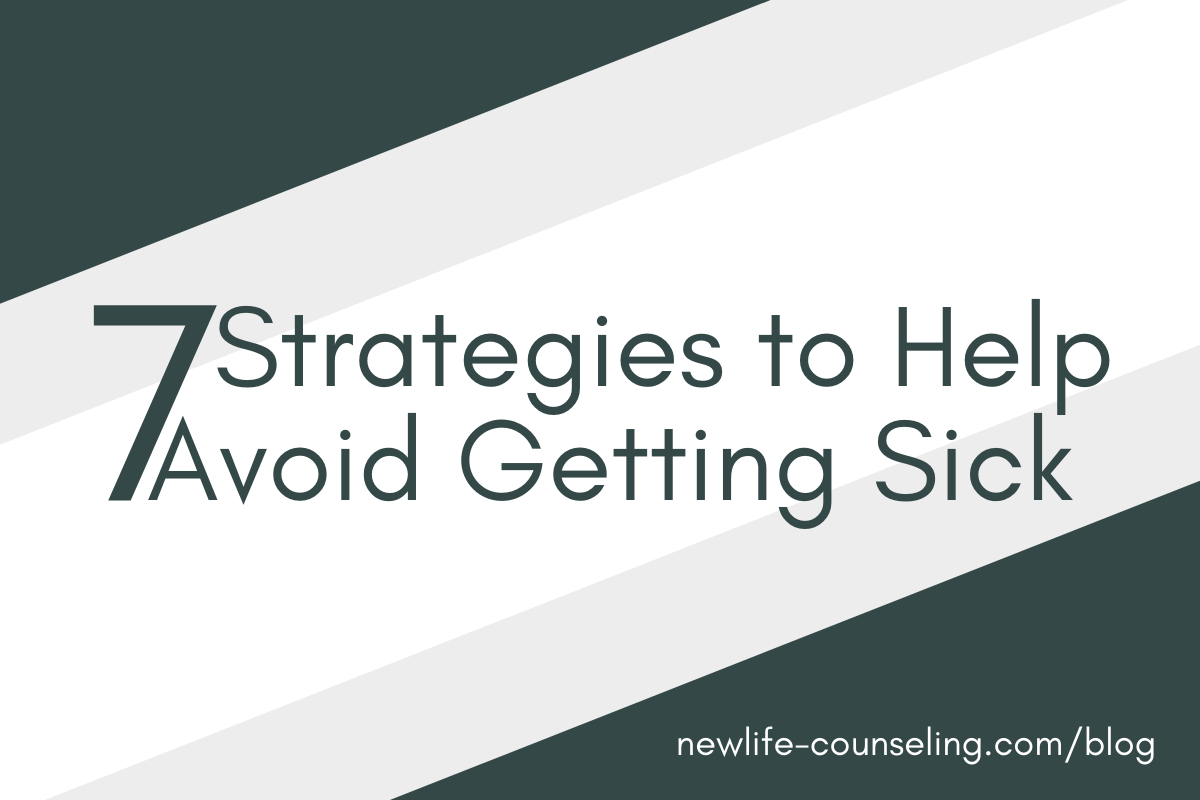 7 Strategies to Help Avoid Getting Sick | New Life Counseling